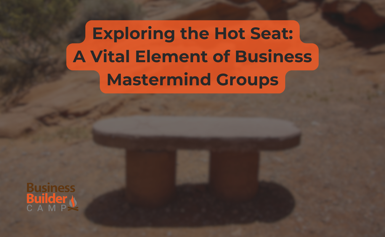 Exploring the Hot Seat: A Vital Element of Business Mastermind Groups ...